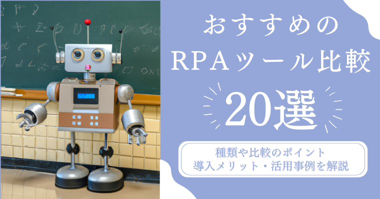 おすすめのRPAツール比較20選｜種類や比較のポイント・導入メリット・活用事例を解説